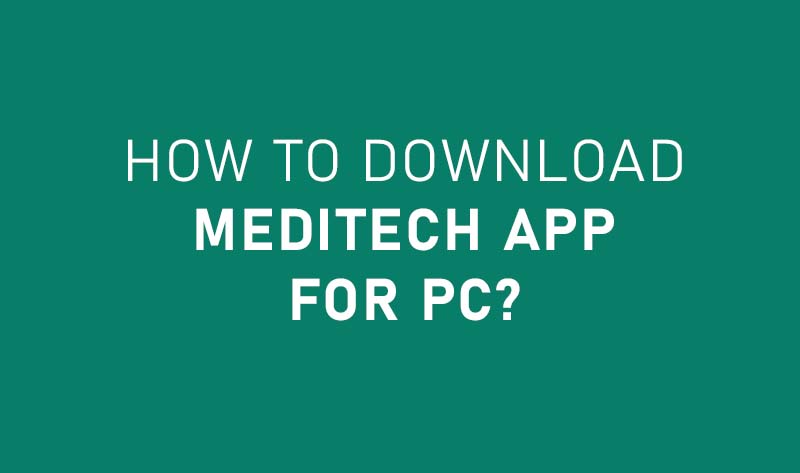 How To Download Meditech App For Pc: Mac & Windows 10, 8, 7