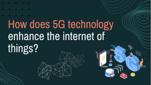 How Does 5g Technology Enhance the Internet of Things